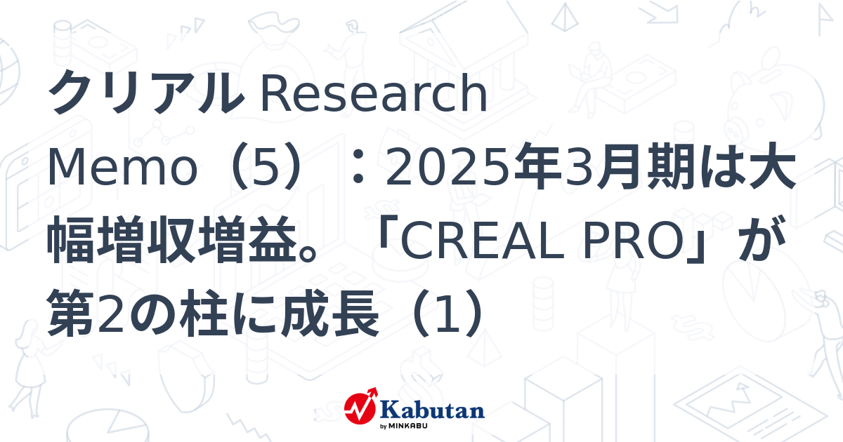 クリアル Research Memo（5）：2025年3月期は大幅増収増益。「CREAL PRO」が第2の柱に成長（1） | 特集 - 株探ニュース