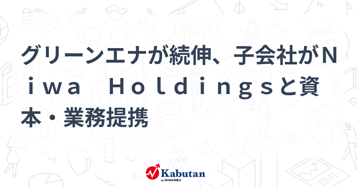 グリーンエナが続伸、子会社がNiwa Holdingsと資本・業務提携 | 個別株 - 株探ニュース