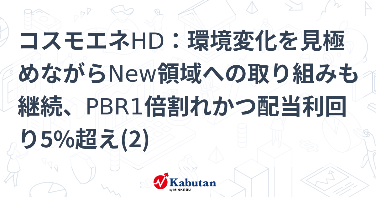 コスモエネHD：環境変化を見極めながらNew領域への取り組みも継続、PBR1倍割れかつ配当利回り5%超え(2) | 個別株 - 株探ニュース