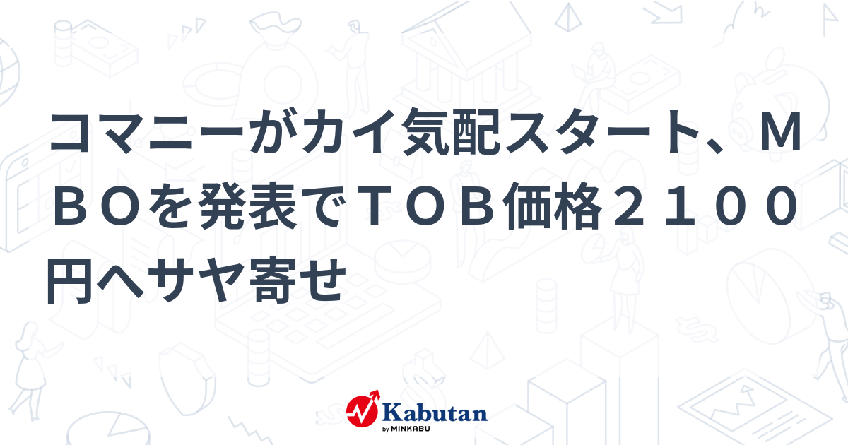 コマニーがカイ気配スタート、MBOを発表でTOB価格2100円へサヤ寄せ | 個別株 - 株探ニュース