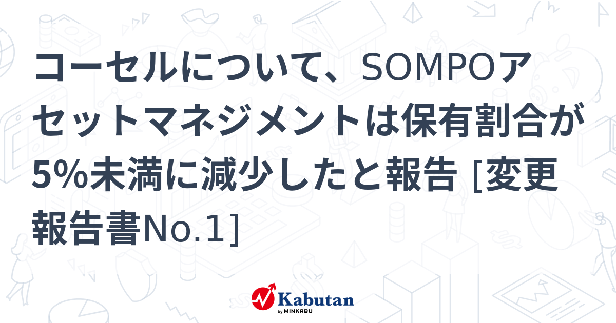 コーセルについて、SOMPOアセットマネジメントは保有割合が5％未満に減少したと報告 [変更報告書No.1] | 大量保有報告書 - 株探ニュース