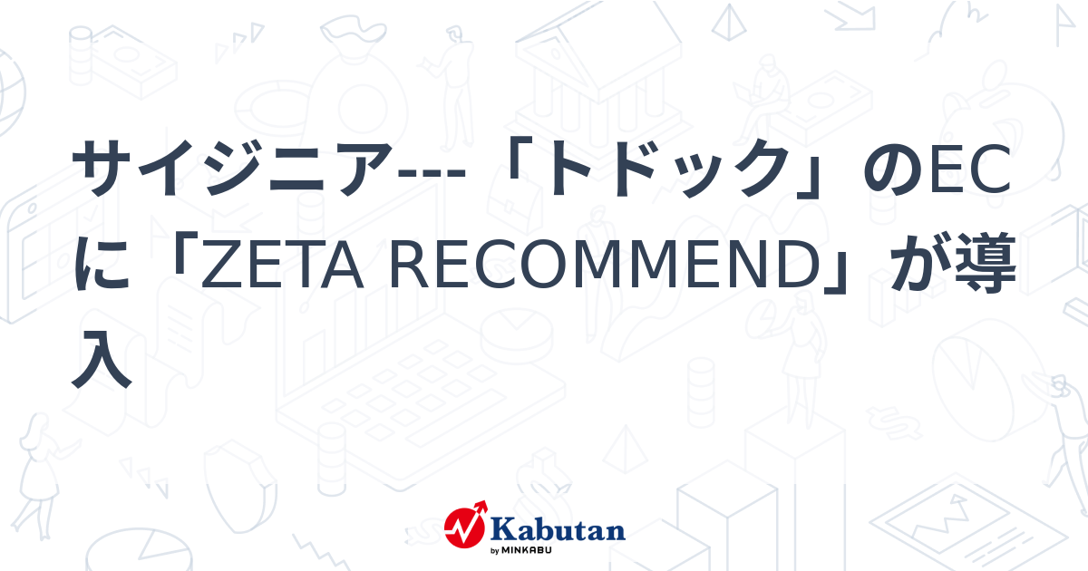 サイジニア---「トドック」のECに「ZETA RECOMMEND」が導入 | 個別株 - 株探ニュース