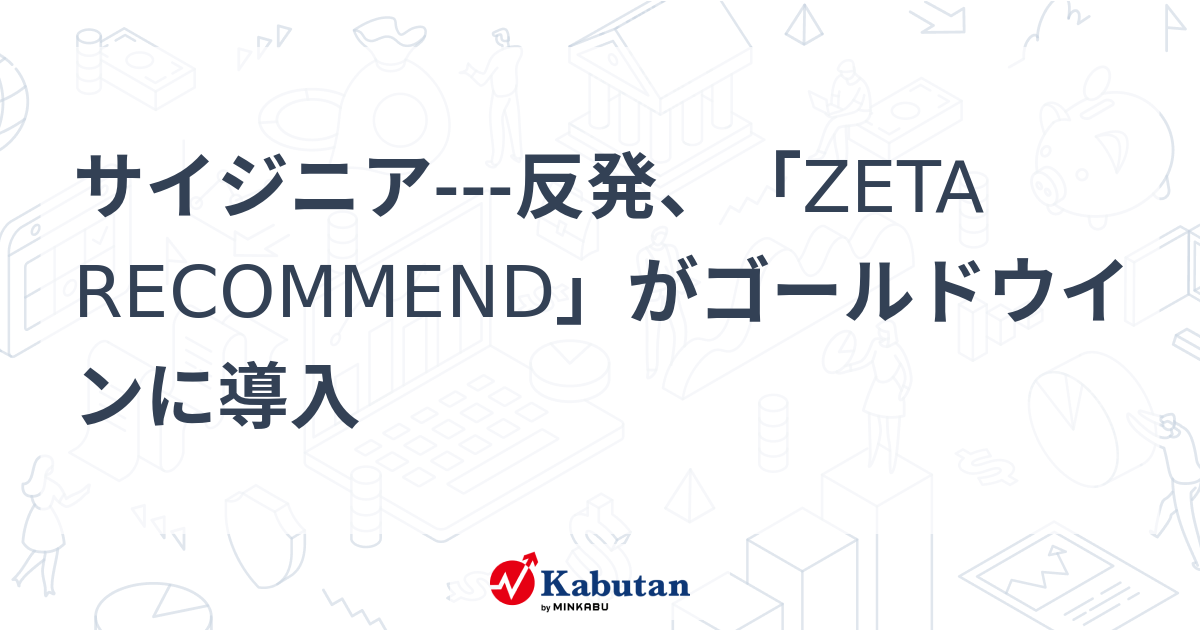 サイジニア---反発、「ZETA RECOMMEND」がゴールドウインに導入 | 個別株 - 株探ニュース