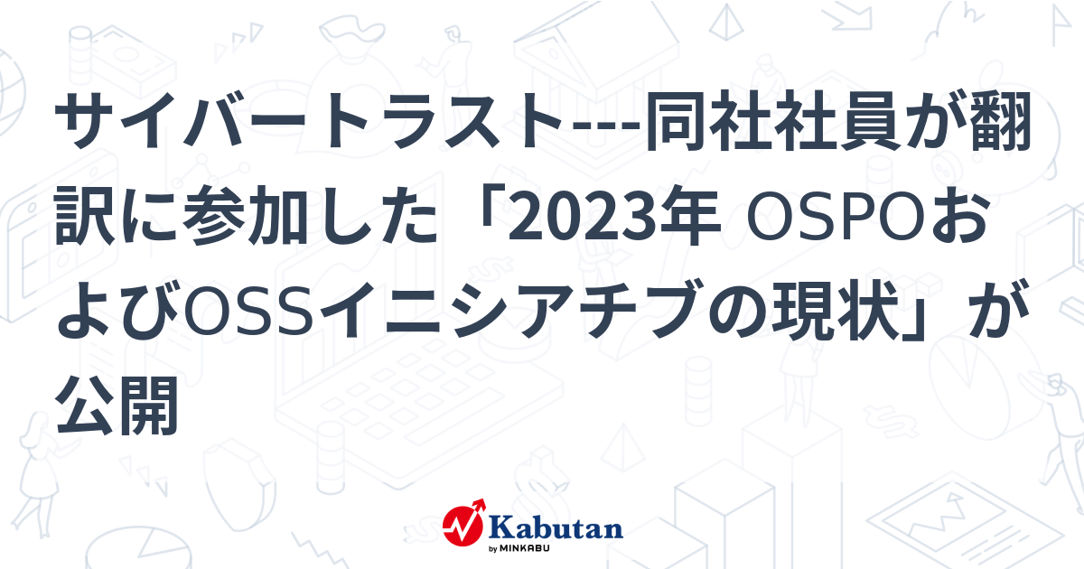 サイバートラスト---同社社員が翻訳に参加した「2023年 OSPOおよびOSSイニシアチブの現状」が公開 | 個別株 - 株探ニュース