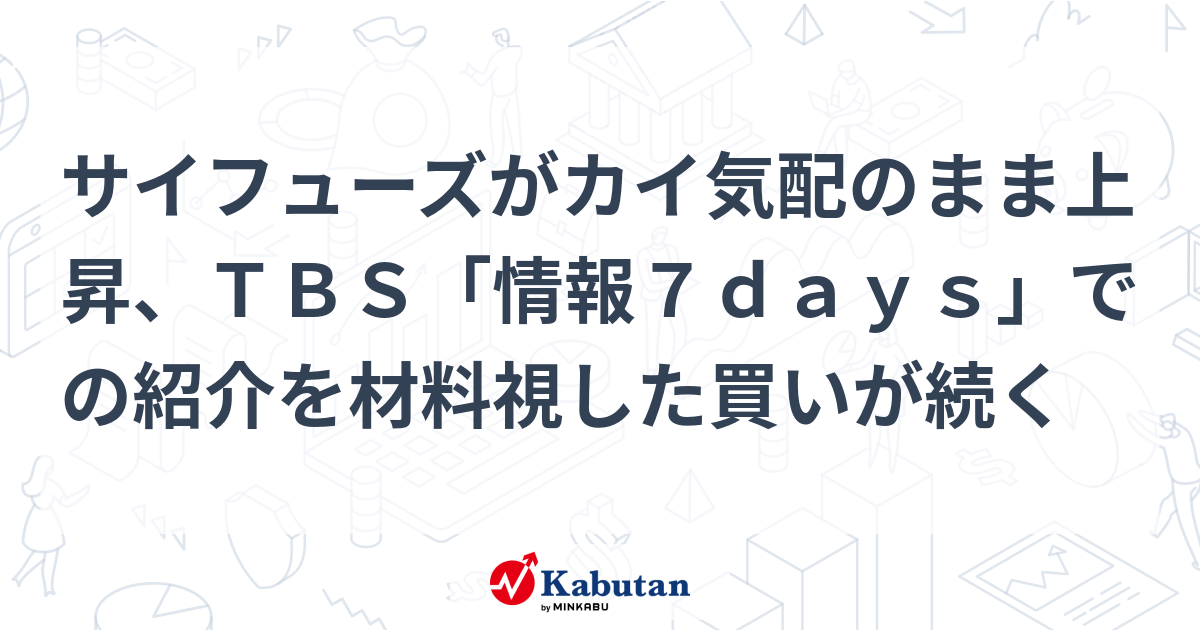 サイフューズがカイ気配のまま上昇、TBS「情報7days」での紹介を材料視した買いが続く | 個別株 - 株探ニュース