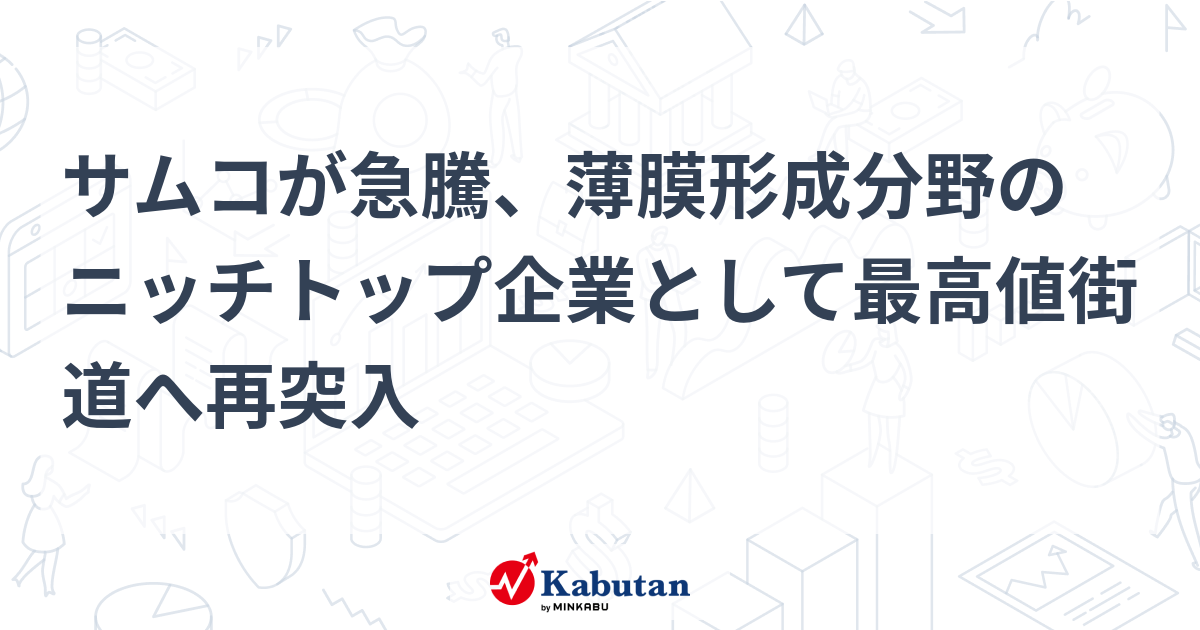 サムコが急騰、薄膜形成分野のニッチトップ企業として最高値街道へ再突入 | 個別株 - 株探ニュース