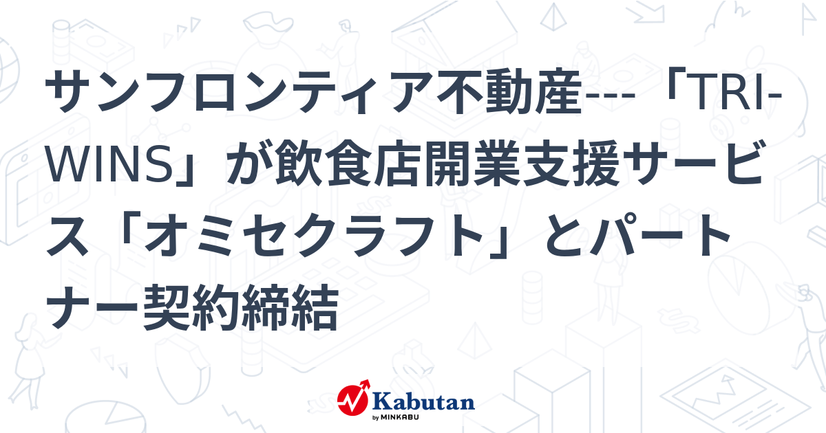 サンフロンティア不動産---「TRI-WINS」が飲食店開業支援サービス「オミセクラフト」とパートナー契約締結 | 個別株 - 株探ニュース