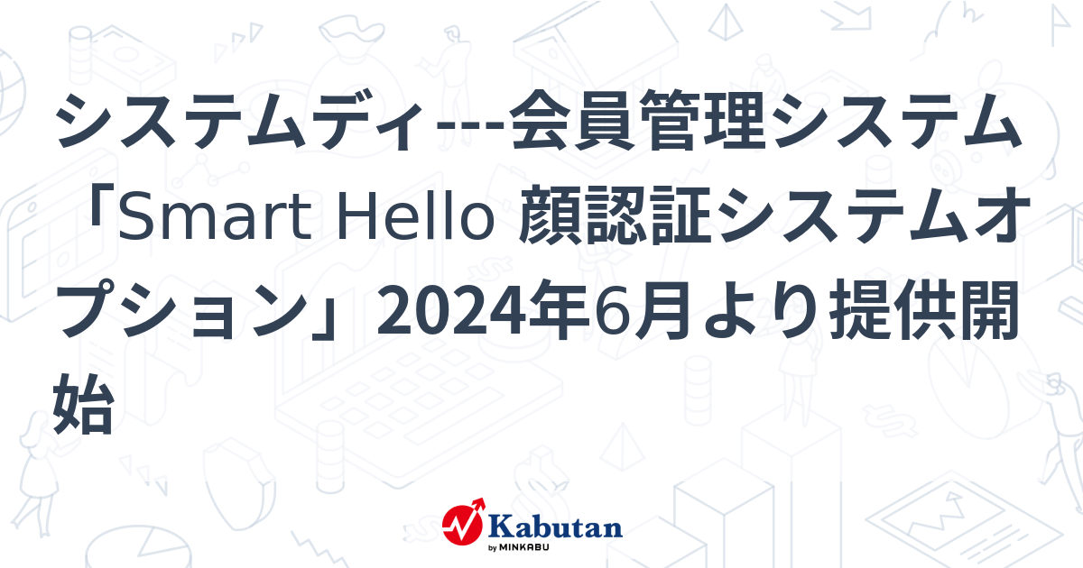 システムディ---会員管理システム「Smart Hello 顔認証システムオプション」2024年6月より提供開始 | 個別株 - 株探ニュース