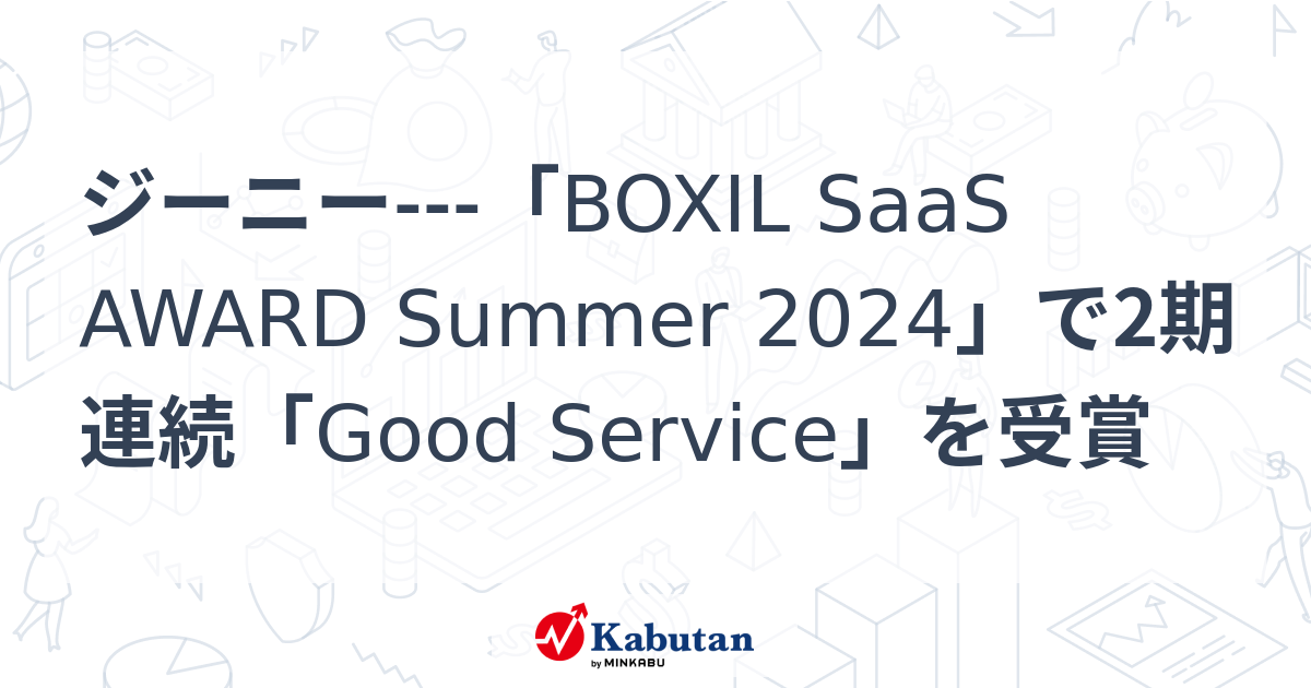 ジーニー---「BOXIL SaaS AWARD Summer 2024」で2期連続「Good Service」を受賞 | 個別株 - 株探ニュース