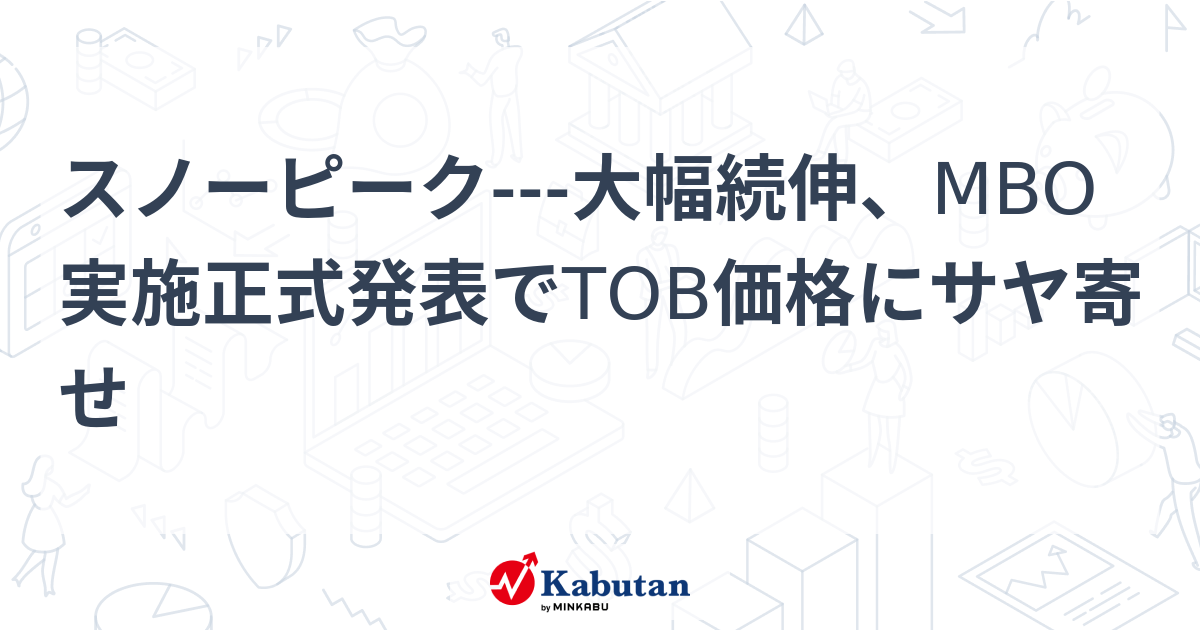 スノーピーク---大幅続伸、MBO実施正式発表でTOB価格にサヤ寄せ | 個別株 - 株探ニュース