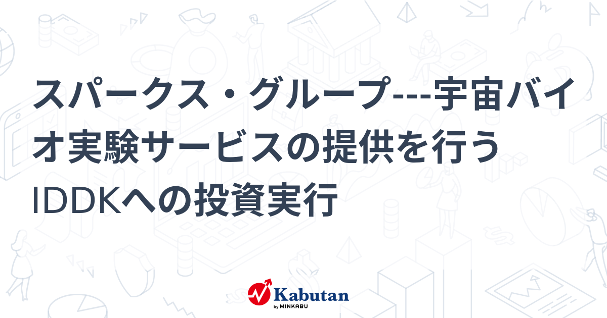 スパークス・グループ---宇宙バイオ実験サービスの提供を行うIDDKへの投資実行 | 個別株 - 株探ニュース