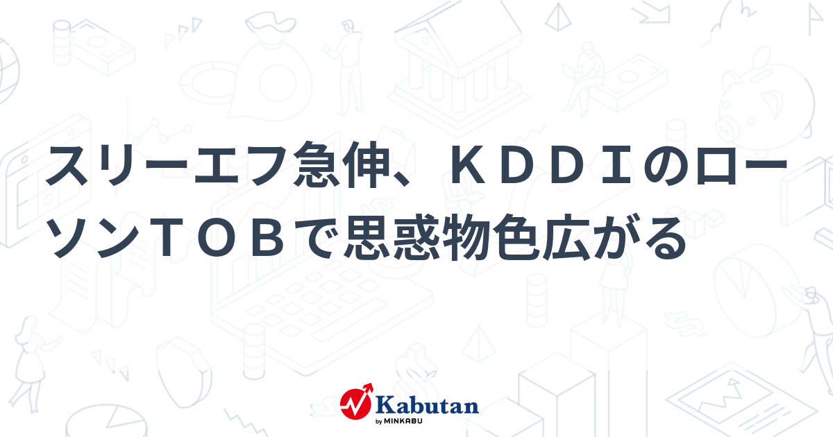 スリーエフ急伸、KDDIのローソンTOBで思惑物色広がる | 個別株 - 株探ニュース