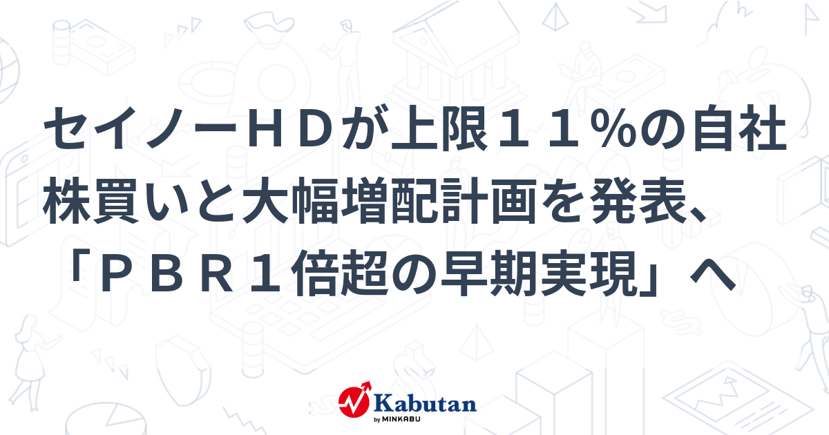 セイノーHDが上限11％の自社株買いと大幅増配計画を発表、「PBR1倍超の早期実現」へ | 個別株 - 株探ニュース