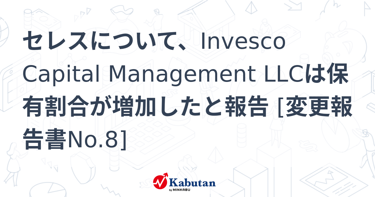 セレスについて、Invesco Capital Management LLCは保有割合が増加したと報告 [変更報告書No.8] | 大量保有 ...