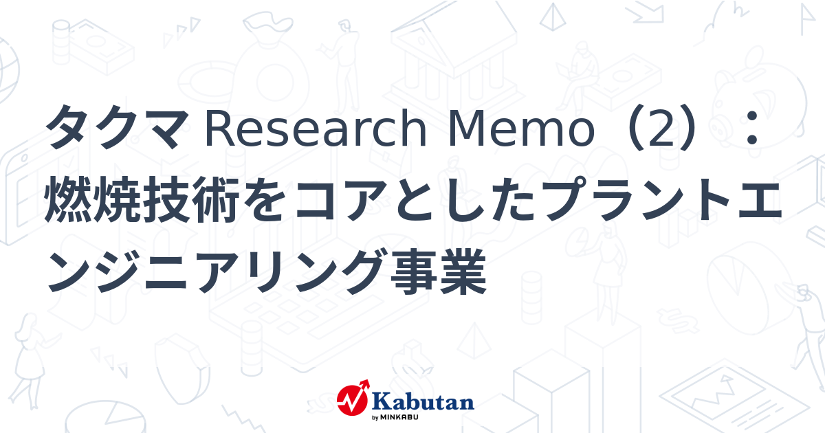 タクマ Research Memo（2）：燃焼技術をコアとしたプラントエンジニアリング事業 | 特集 - 株探ニュース