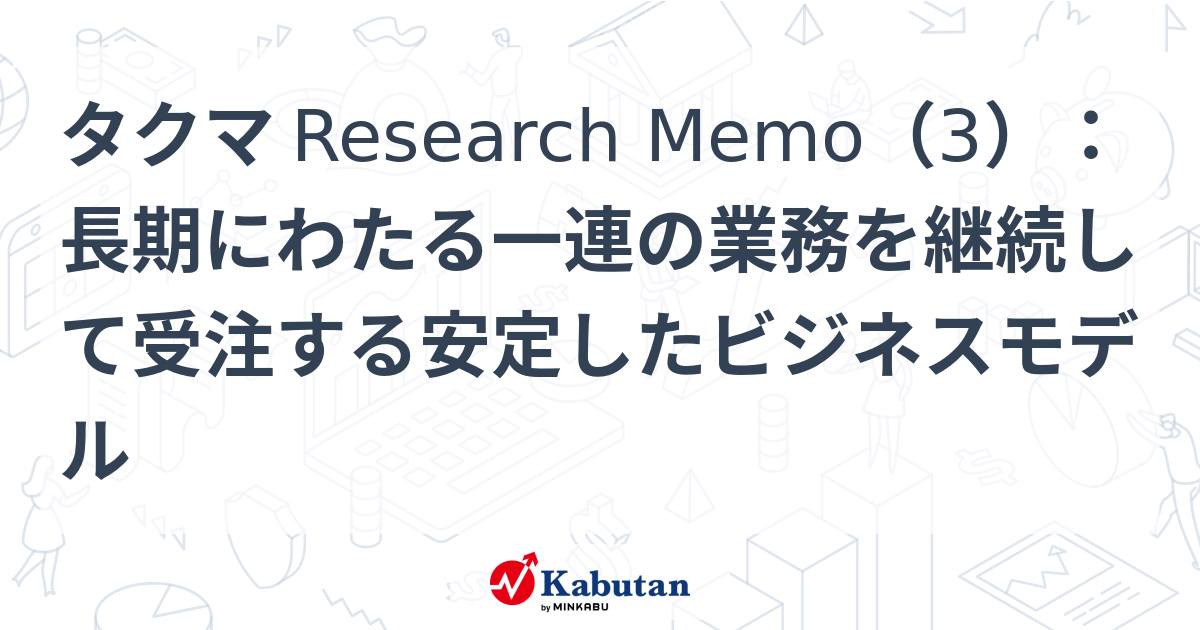 タクマ Research Memo（3）：長期にわたる一連の業務を継続して受注する安定したビジネスモデル | 特集 - 株探ニュース