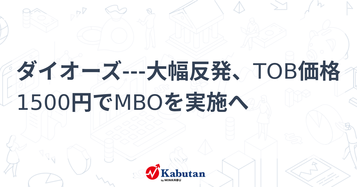 ダイオーズ---大幅反発、TOB価格1500円でMBOを実施へ | 個別株 - 株探ニュース
