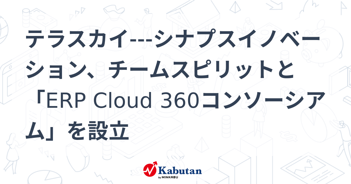テラスカイ---シナプスイノベーション、チームスピリットと「ERP Cloud 360コンソーシアム」を設立 | 個別株 - 株探ニュース