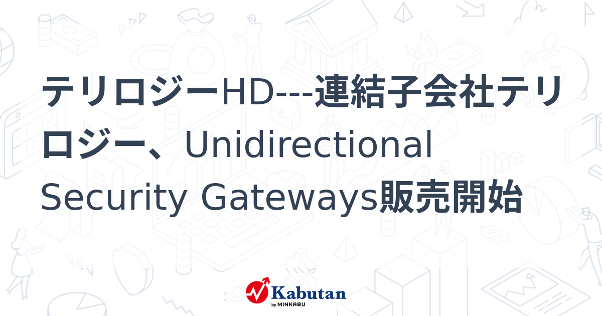 テリロジーHD---連結子会社テリロジー、Unidirectional Security Gateways販売開始 | 個別株 - 株探ニュース
