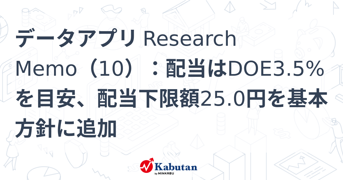 データアプリ Research Memo（10）：配当はDOE3.5%を目安、配当下限額25.0円を基本方針に追加 | 特集 - 株探ニュース