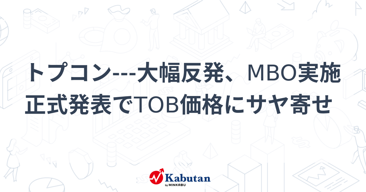 トプコン---大幅反発、MBO実施正式発表でTOB価格にサヤ寄せ | 個別株 - 株探ニュース