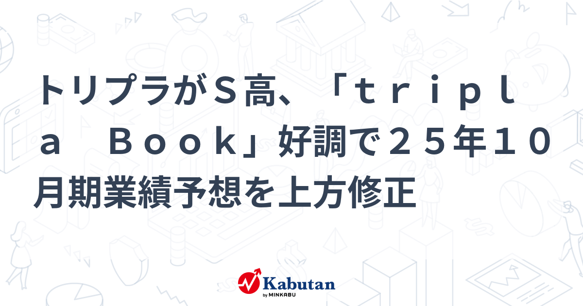 トリプラがS高、「tripla Book」好調で25年10月期業績予想を上方修正 | 個別株 - 株探ニュース