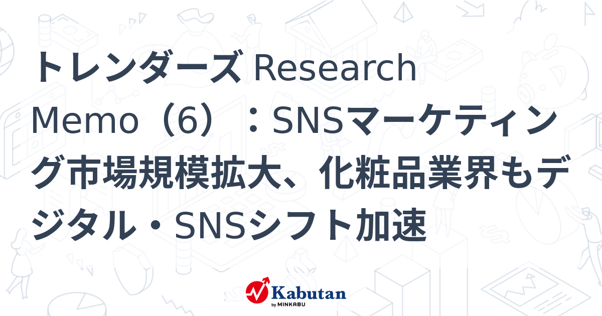 トレンダーズ Research Memo（6）：SNSマーケティング市場規模拡大、化粧品業界もデジタル・SNSシフト加速 | 特集 - 株探ニュース