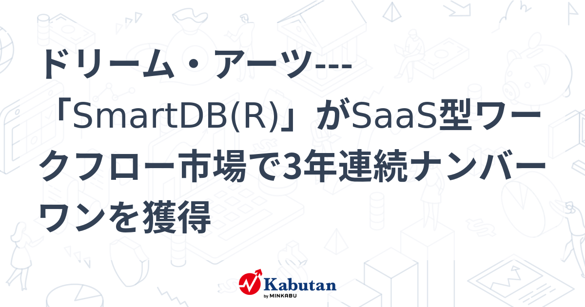 ドリーム・アーツ---「SmartDB(R)」がSaaS型ワークフロー市場で3年連続ナンバーワンを獲得 | 個別株 - 株探ニュース