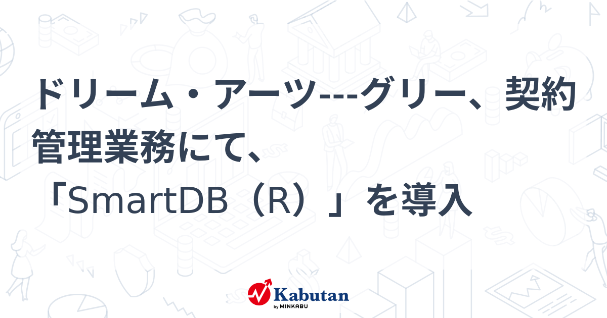 ドリーム・アーツ---グリー、契約管理業務にて、「SmartDB（R）」を導入 | 個別株 - 株探ニュース