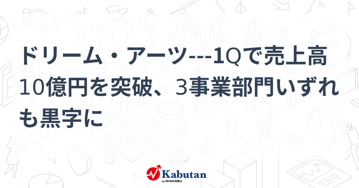 ドリーム・アーツ---1Qで売上高10億円を突破、3事業部門いずれも黒字に | 個別株 - 株探ニュース