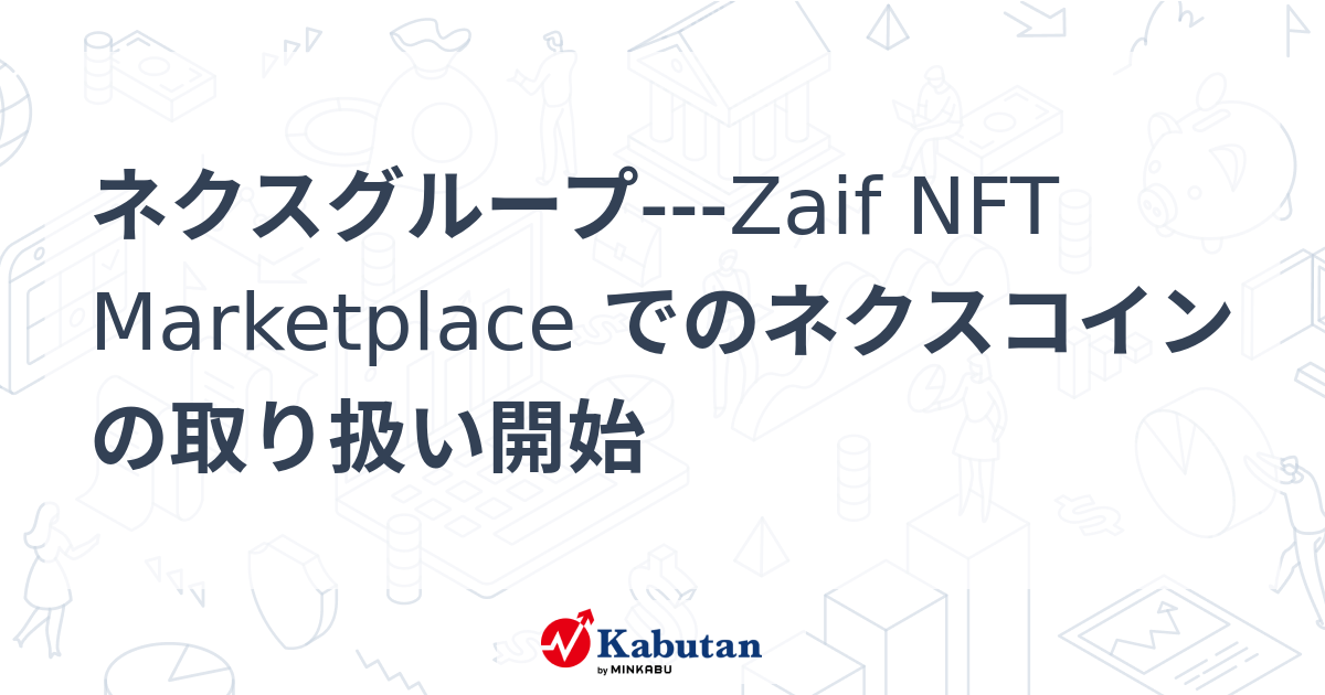 ネクスグループ---Zaif NFT Marketplace でのネクスコインの取り扱い開始 | 個別株 - 株探ニュース