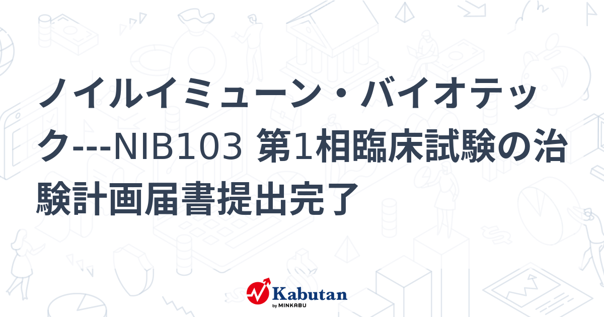 ノイルイミューン・バイオテック---NIB103 第1相臨床試験の治験計画届書提出完了 | 個別株 - 株探ニュース