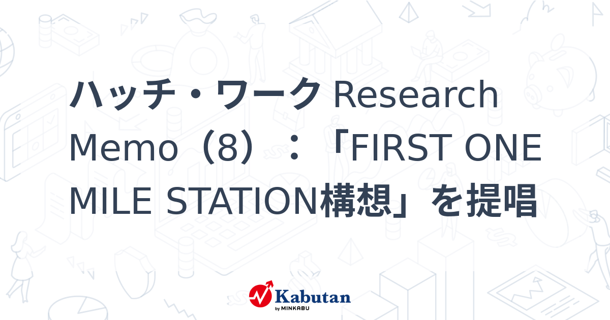 ハッチ・ワーク Research Memo（8）：「FIRST ONE MILE STATION構想」を提唱 | 特集 - 株探ニュース