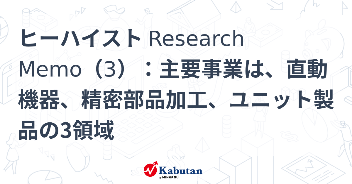 ヒーハイスト Research Memo（3）：主要事業は、直動機器、精密部品加工、ユニット製品の3領域 | 特集 - 株探ニュース