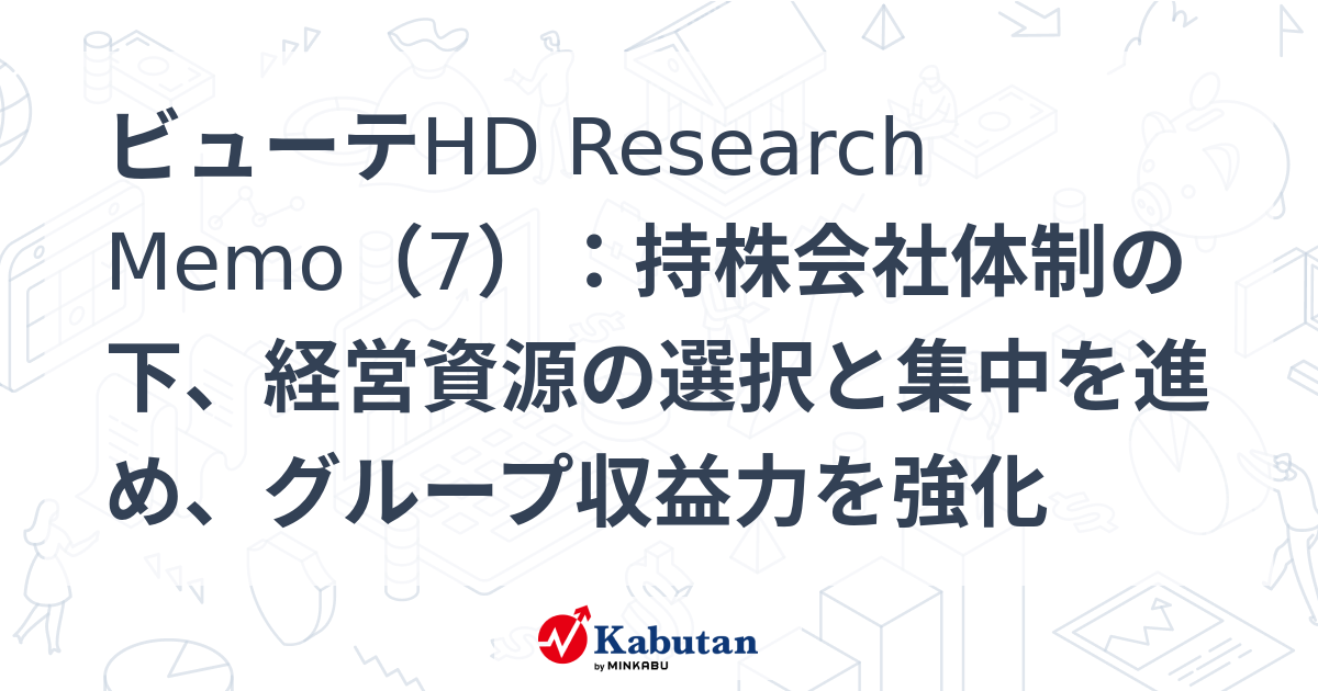 ビューテHD Research Memo（7）：持株会社体制の下、経営資源の選択と集中を進め、グループ収益力を強化 | 特集 - 株探ニュース