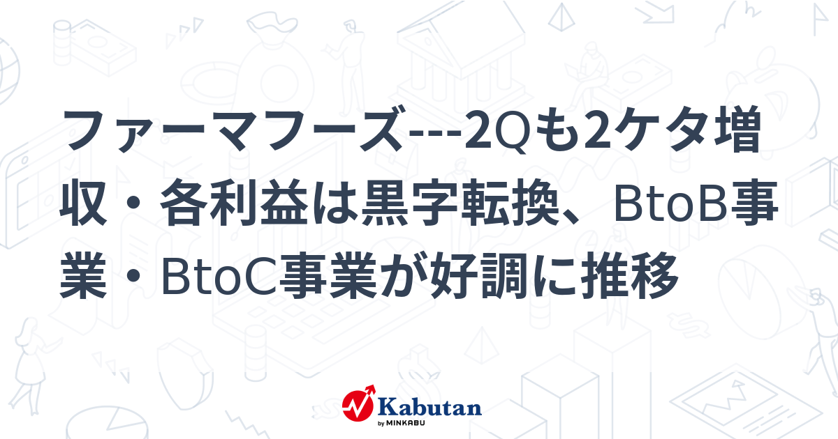 ファーマフーズ---2Qも2ケタ増収・各利益は黒字転換、BtoB事業・BtoC事業が好調に推移 | 個別株 - 株探ニュース