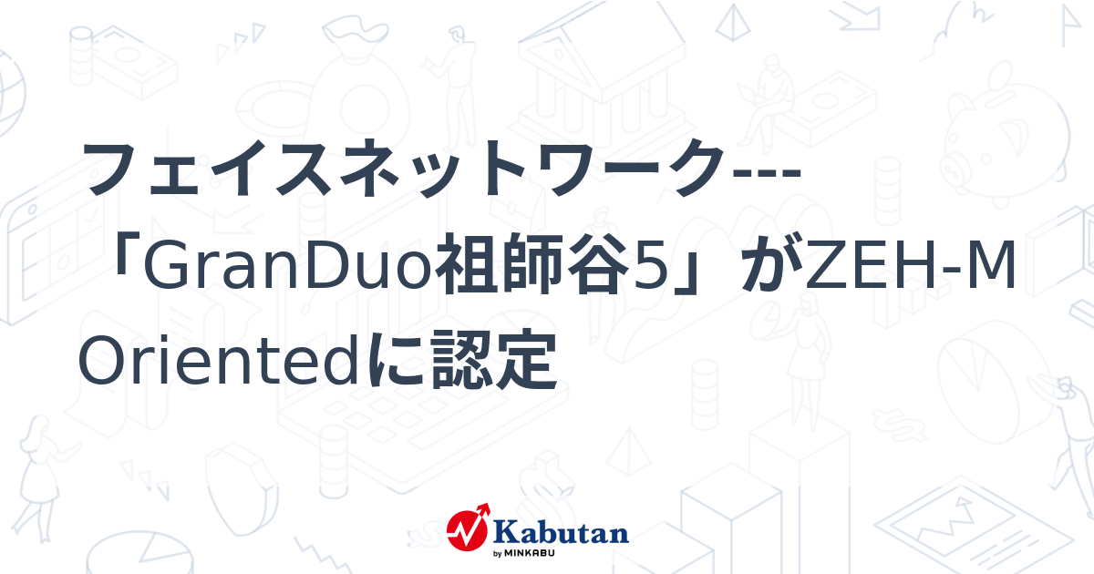 フェイスネットワーク---「GranDuo祖師谷5」がZEH-M Orientedに認定 | 個別株 - 株探ニュース