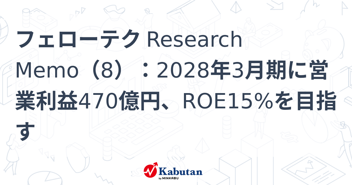 フェローテク Research Memo（8）：2028年3月期に営業利益470億円、ROE15%を目指す | 特集 - 株探ニュース