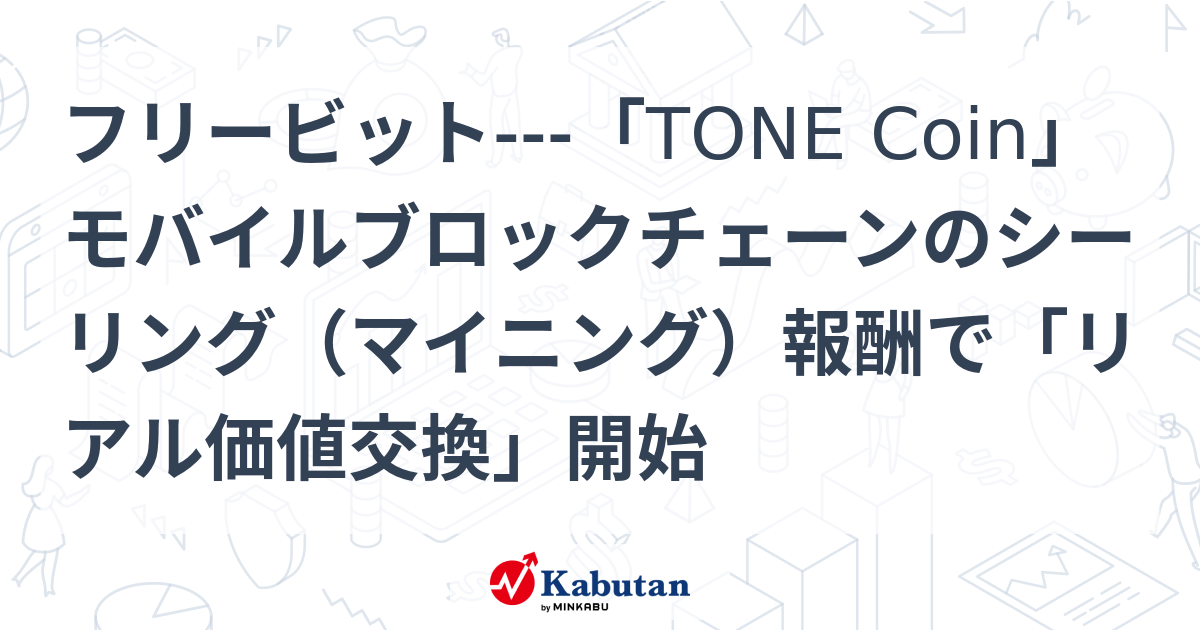 フリービット---「TONE Coin」モバイルブロックチェーンのシーリング（マイニング）報酬で「リアル価値交換」開始 | 個別株 - 株探ニュース