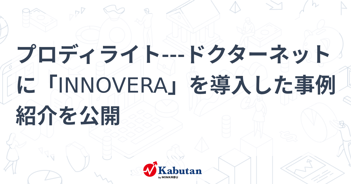 プロディライト---ドクターネットに「INNOVERA」を導入した事例紹介を公開 | 個別株 - 株探ニュース