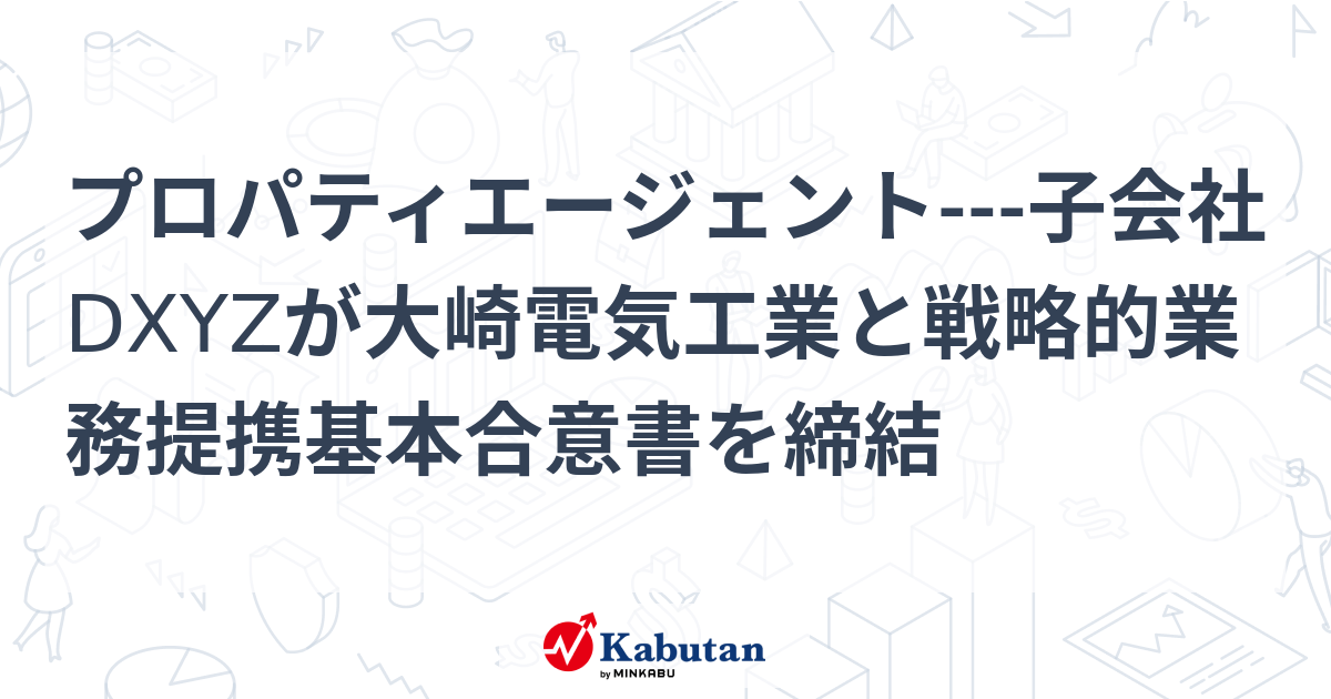 プロパティエージェント---子会社DXYZが大崎電気工業と戦略的業務提携基本合意書を締結 | 個別株 - 株探ニュース