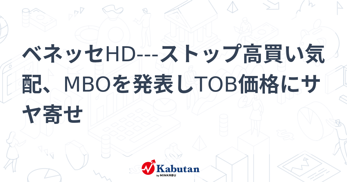 ベネッセHD---ストップ高買い気配、MBOを発表しTOB価格にサヤ寄せ | 個別株 - 株探ニュース