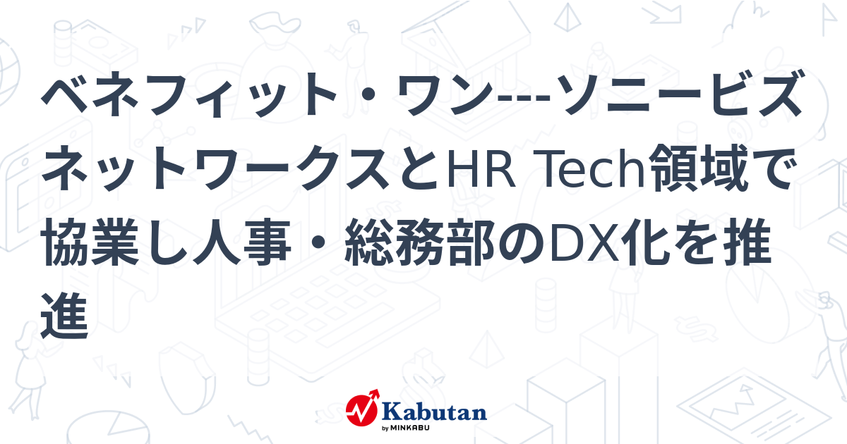 ベネフィット・ワン---ソニービズネットワークスとHR Tech領域で協業し人事・総務部のDX化を推進 | 個別株 - 株探ニュース