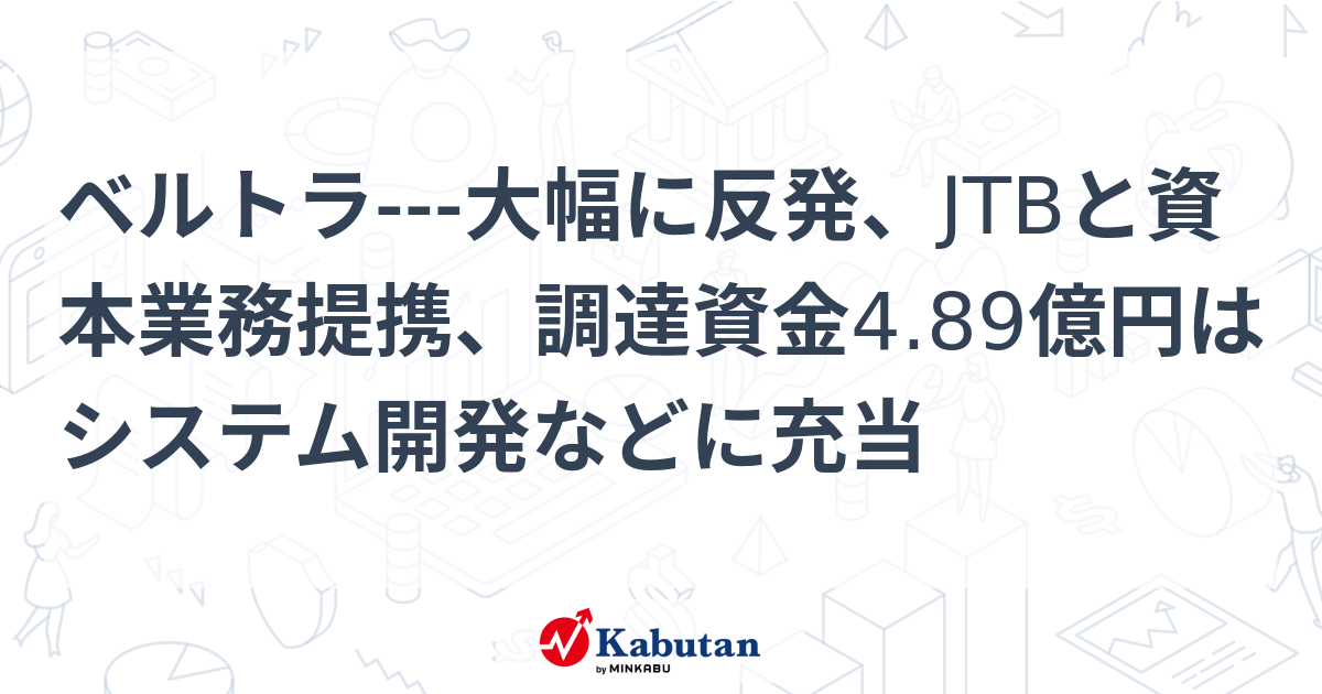 ベルトラ---大幅に反発、JTBと資本業務提携、調達資金4.89億円はシステム開発などに充当 | 個別株 - 株探ニュース