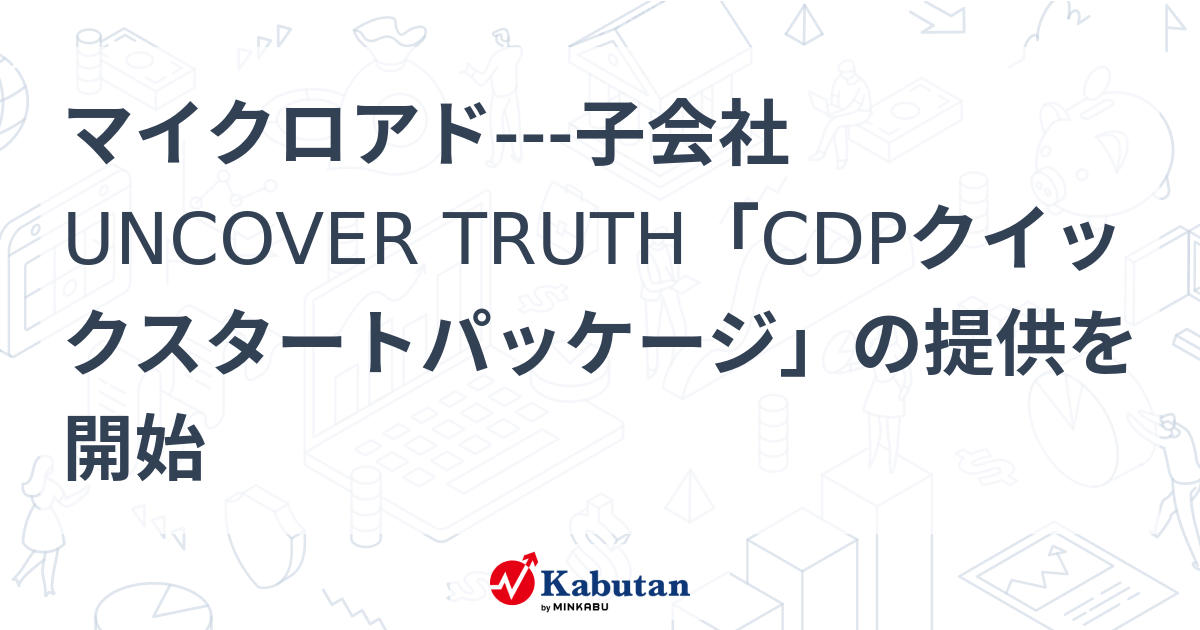 マイクロアド---子会社UNCOVER TRUTH「CDPクイックスタートパッケージ」の提供を開始 | 個別株 - 株探ニュース