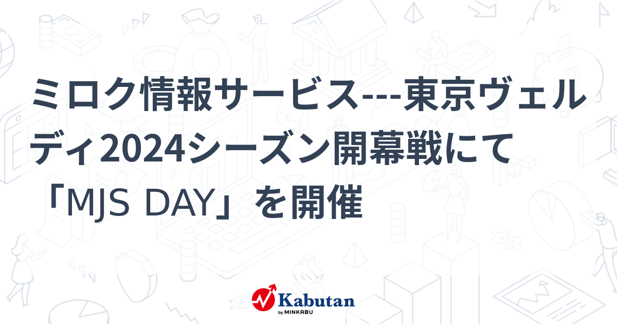 ミロク情報サービス---東京ヴェルディ2024シーズン開幕戦にて「MJS DAY」を開催 | 個別株 - 株探ニュース