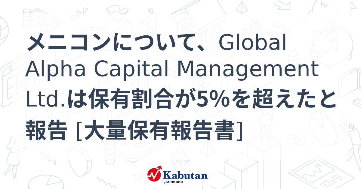 メニコンについて、Global Alpha Capital Management Ltd.は保有割合が5％を超えたと報告 [大量保有報告書 ...