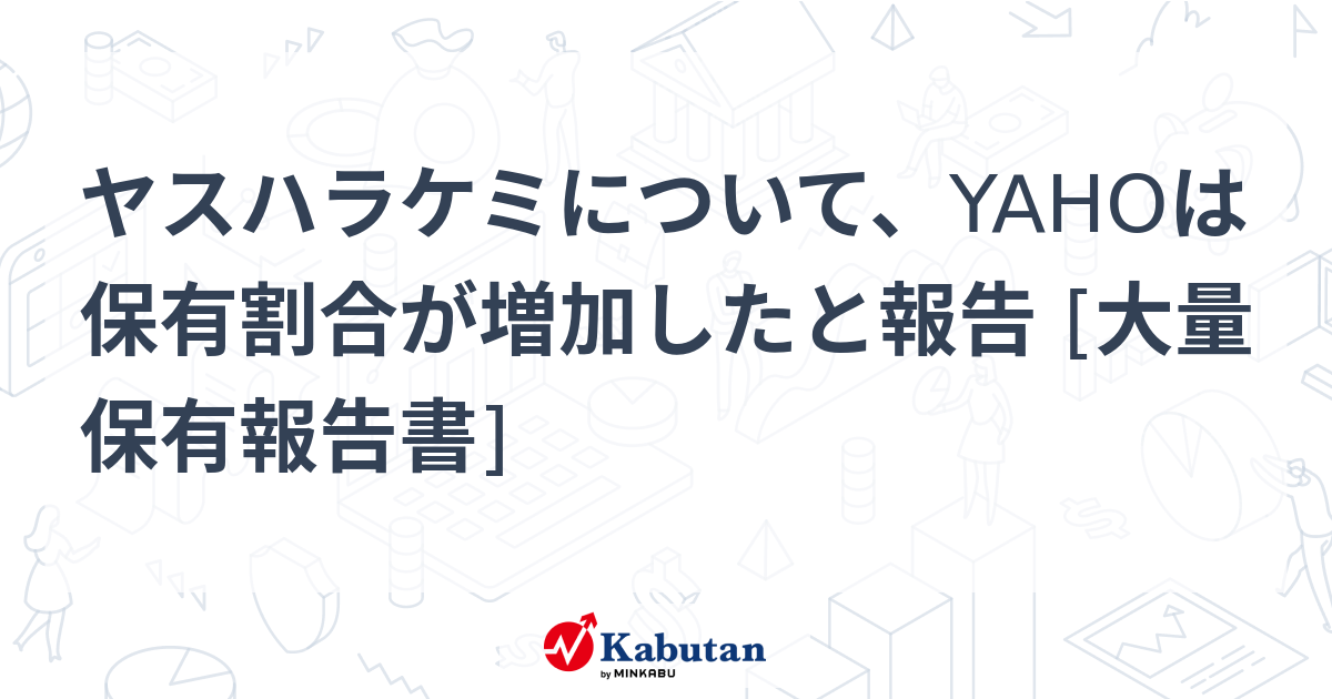 ヤスハラケミについて、YAHOは保有割合が増加したと報告 [大量保有報告書] | 大量保有報告書 - 株探ニュース