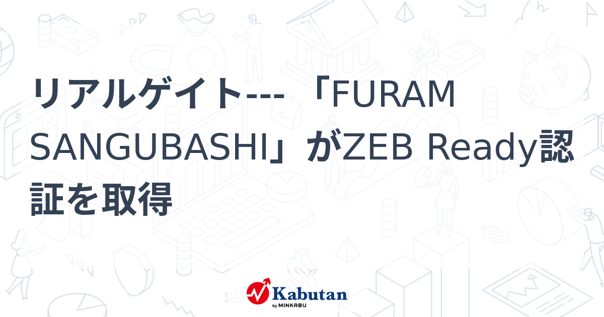 リアルゲイト--- 「FURAM SANGUBASHI」がZEB Ready認証を取得 | 個別株 - 株探ニュース