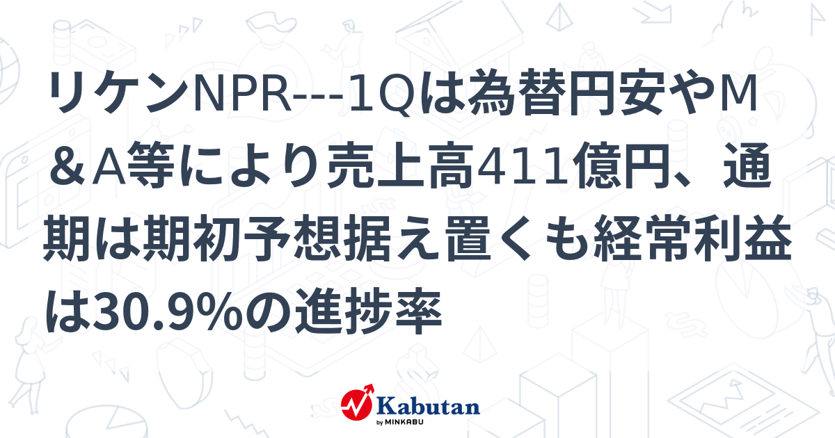 リケンNPR---1Qは為替円安やM&A等により売上高411億円、通期は期初予想据え置くも経常利益は30.9%の進捗率 | 個別株 - 株探ニュース